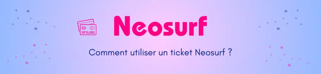 Comment utiliser un ticket Neosurf ? La réponse